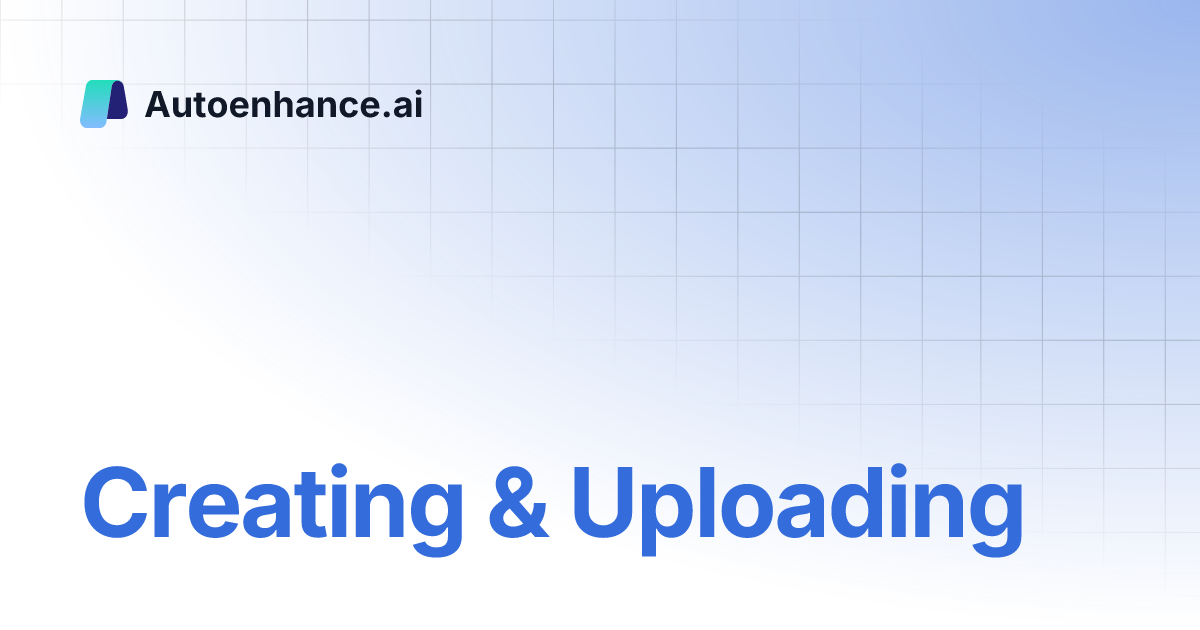 Creating & Uploading | Autoenhance.ai Creating & Uploading | Autoenhance.ai